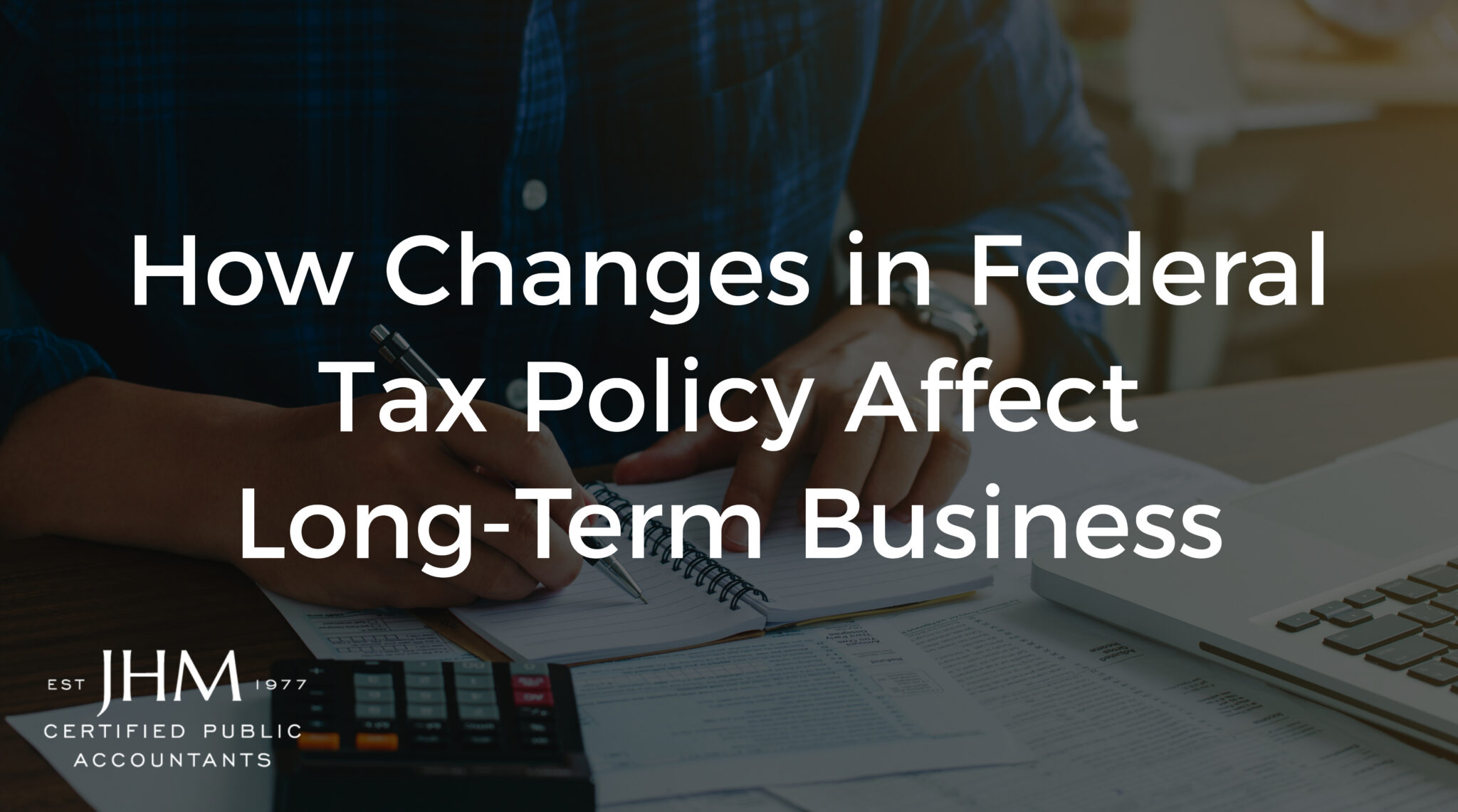 How Changes in Federal Tax Policy Affect Long-Term Business Planning ...